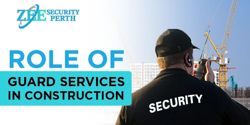 Role Of Guard Services In Construction Site Security – Zee Security Perth